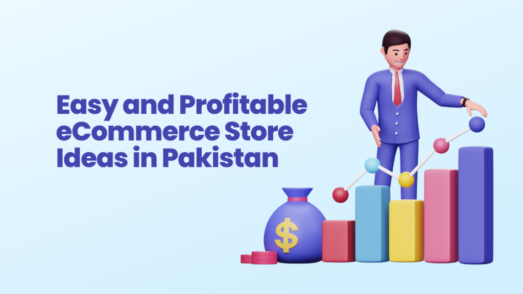 Easy and Profitable eCommerce Store Ideas in Pakistan Easy and Profitable eCommerce Store Ideas in Pakistan